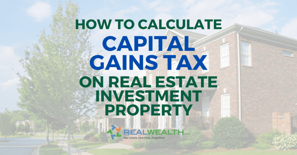 How to Calculate Capital Gains Tax on Real Estate Investment Property